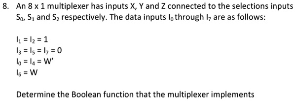 8. An 8 x 1 multiplexer has inputs X, Y and Z connected to the selections inputs S0, S1 and S2 ...
