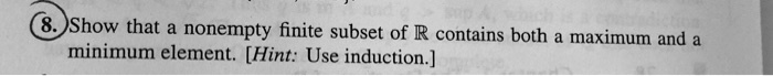 SOLVED: Show that nonempty finite subset of R contains both maximum and minimum element. [Hint ...