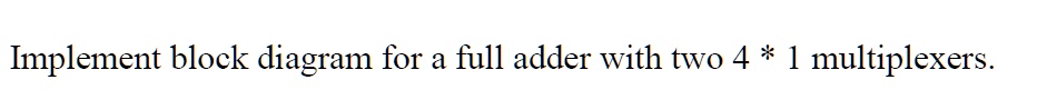 SOLVED: Implement block diagram for a full adder with two 4 * 1 multiplexers.
