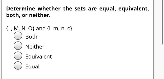 SOLVED: Determine whether the sets are equal, equivalent, both, or neither. L, M, N, 0 and V, m ...