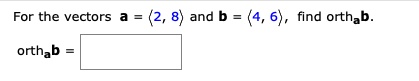 for the vectors 2 8 and b 4 6 find orthab orthab 95424