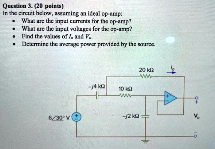 SOLVED: Question 3. (20 points) In the circuit below, assuming an ideal op-amp: What are the ...