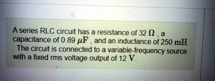 SOLVED: A series RLC circuit has a resistance of 32 n capacitance of 0.89 pF and an inductance ...