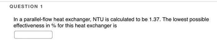 SOLVED: In a parallel-flow heat exchanger, NTU is calculated to be 1.37. The lowest possible ...
