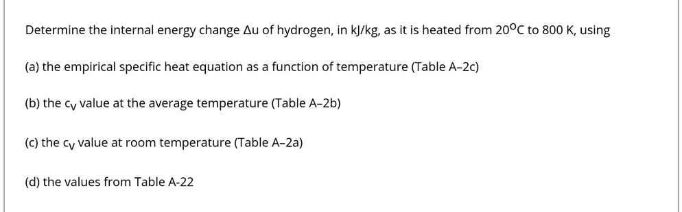 determine the internal energy change u of hydrogen in kjkg as it is heated from 200c to 800 k ...