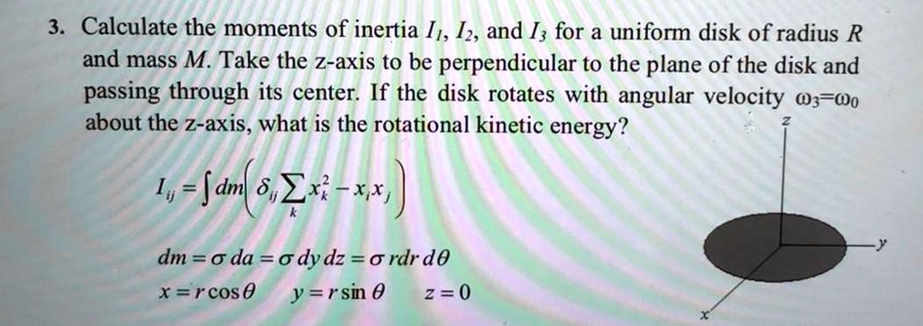 SOLVED: 3. Calculate the moments of inertia I,I,and I for a uniform disk of radius R and mass M ...