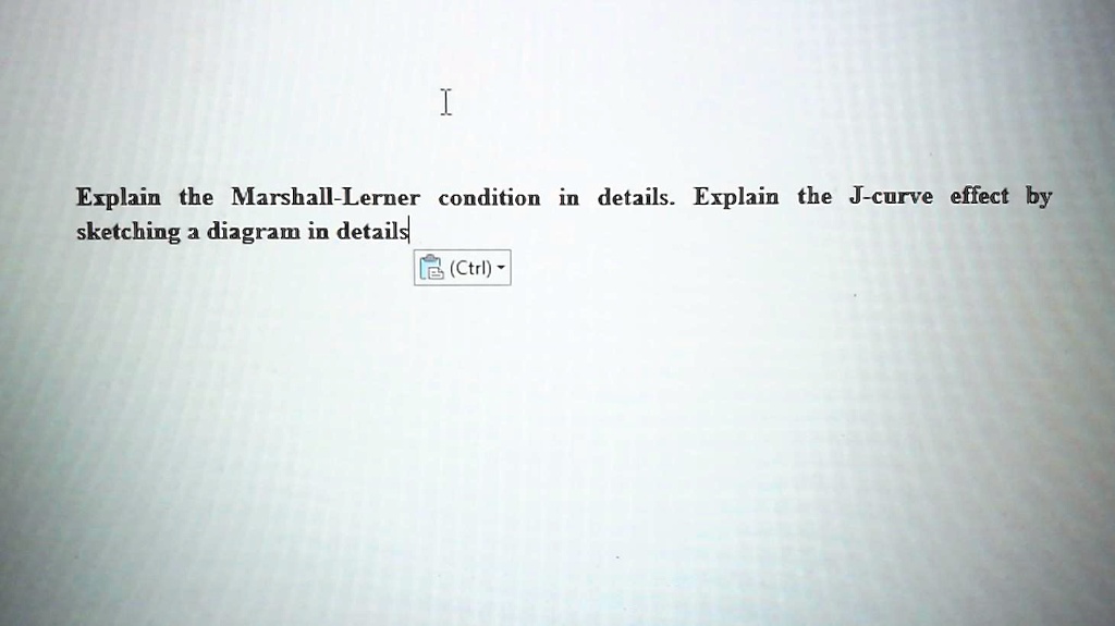 I Explain the Marshall-Lerner condition in details. Explain the J-curve ...