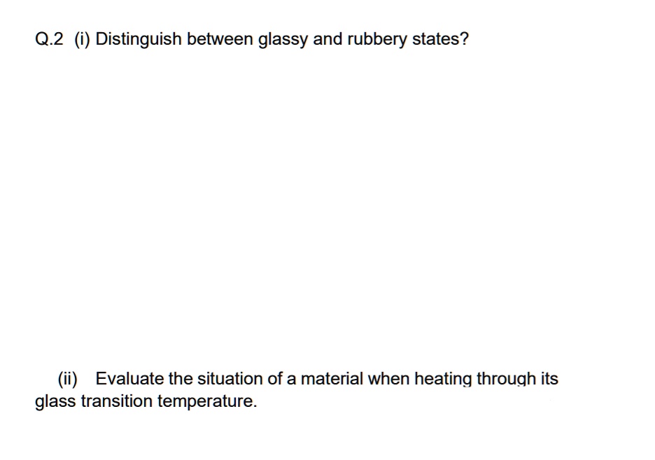 SOLVED: Q.2 () Distinguish between glassy and rubbery states? (ii ...