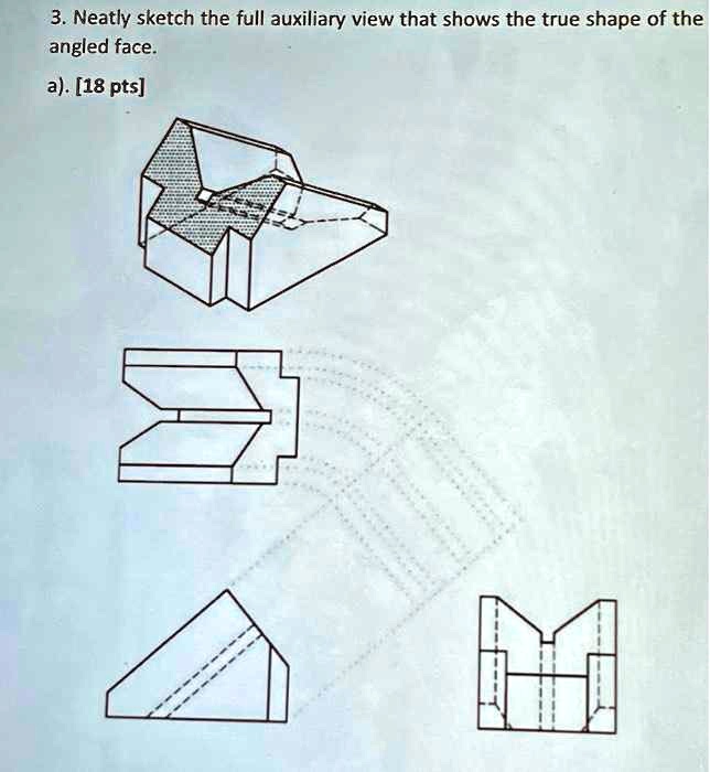 3. Neatly sketch the full auxiliary view that shows the true shape of ...