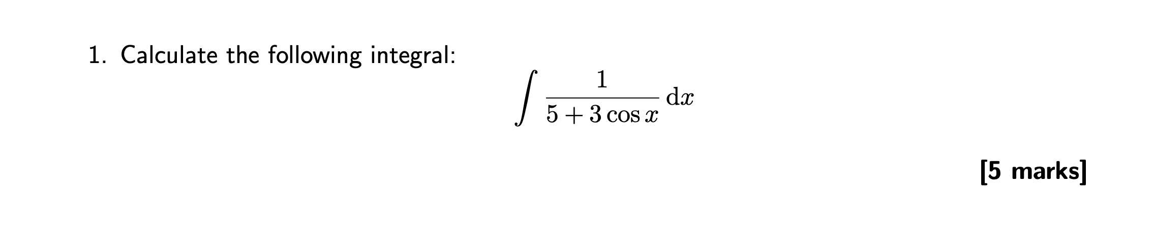 SOLVED: 1. Calculate the following integral: ∫(1)/(5+3 cos x) d x [5 marks]