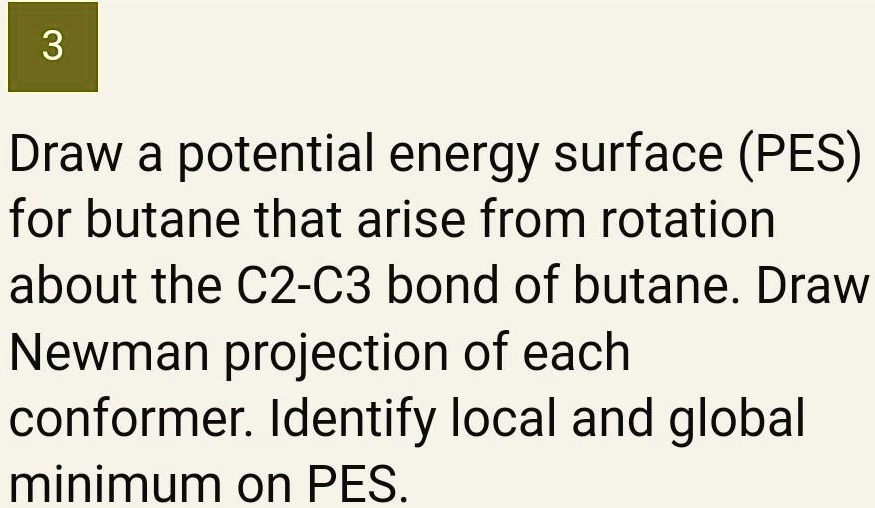 [GET ANSWER] 3 Draw a potential energy surface (PES) for butane that ...