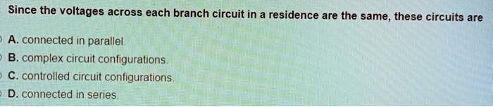 Since the voltages across each branch circuit in a residence are the ...