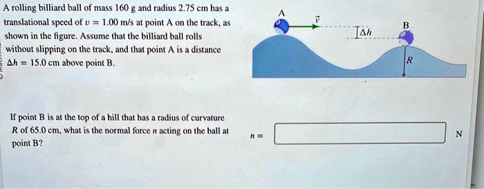 SOLVED: A rolling billiard ball of mass 160 g and radius 2.75 cm has a translational speed of v ...