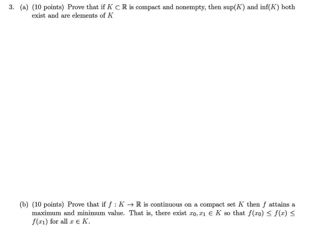 SOLVED: Prove that if K âˆˆ R is compact and nonempty, then sup(K) and inf(K) both exist and are ...