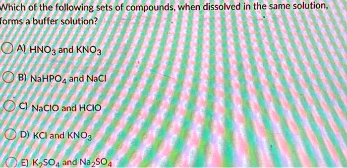 SOLVED: Which of the following sets of compounds, when dissolved in the same solution, forms a ...