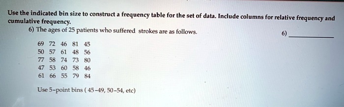 use the indicated bin size to construct frequency table for the set of ...