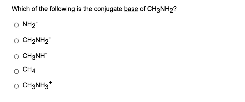 SOLVED: Which of the following is the conjugate base of CH3NH2? NH2 ...