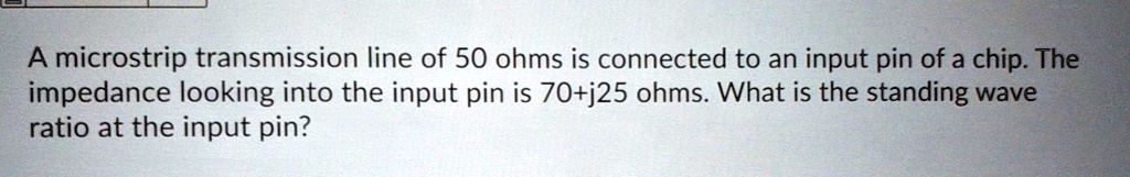 SOLVED: A microstrip transmission line of 50 ohms is connected to an ...
