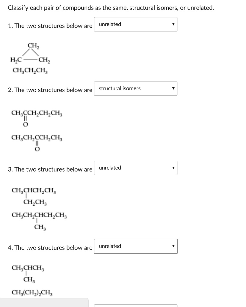 Classify each pair of compounds as the same, structural isomers, or unrelated. 1. The two ...