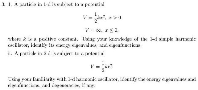 3. 1. A particle in 1-d is subject to a potential V = (1)/(2)kx^2, x > 0 V = ∞, x ≤ 0, where k ...