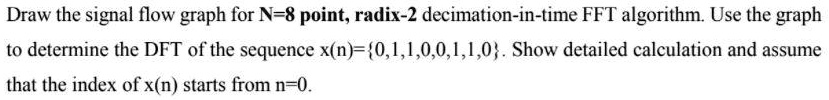 Draw The Signal Flow Graph For N 8 Point Radix 2 Decimation In Time Fft Algorithm Use The Graph 3797