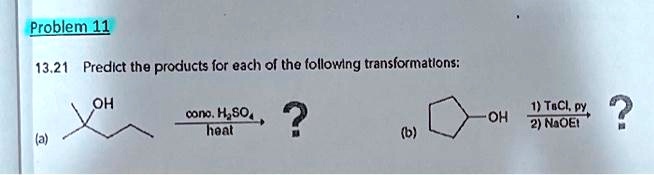 Texts: Problem 11 13.21 Predict the products for each of the following transformations: (a) OH ...