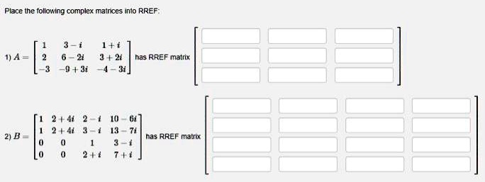 SOLVED: Place the following complex matrices into RREF: Matrix A has ...