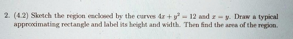 SOLVED: 2. (4.2) Sketch the region enclosed by the curves 4r y2 12 and ...