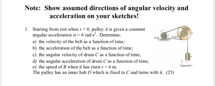 SOLVED: Note: Show assumed directions of angular velocity and acceleration on your sketches! 1 ...