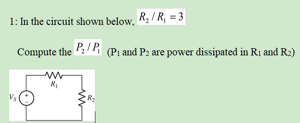 SOLVED: R2/R=3 l : In the circuit shown below. Compute the P, / P (P1 and P2 are power ...