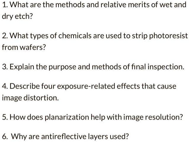 1. What are the methods and relative merits of wet and dry etch? 2. What types of chemicals are ...