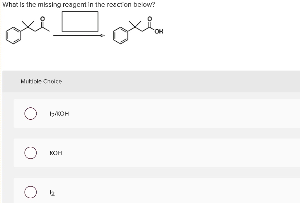SOLVED: What is the missing reagent in the reaction below? OH Multiple Choice I2/KOH KOH 12