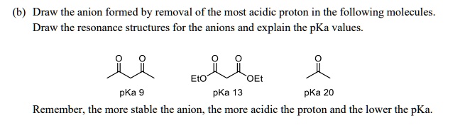 b draw the anion formed by removal of the most acidic proton in the ...