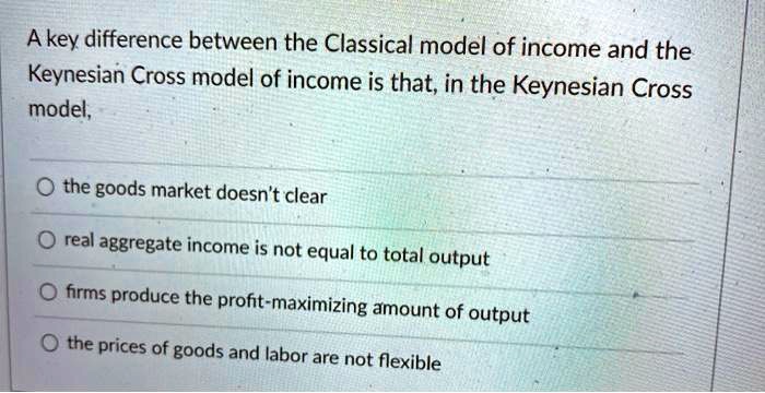 A key difference between the Classical model of income and the ...