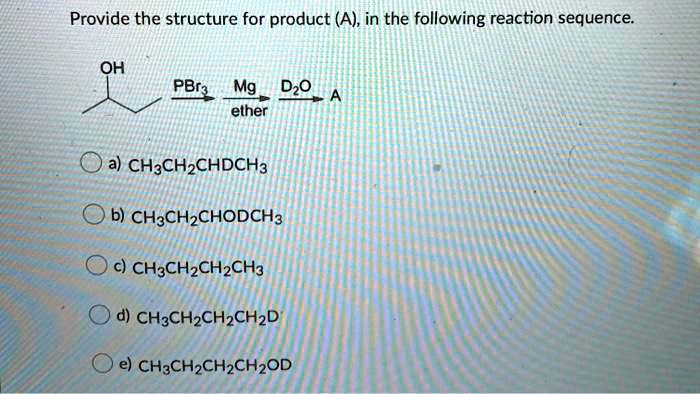 SOLVED: Provide the structure for product (A) in the following reaction sequence: OH PBr3 Mg DME ...
