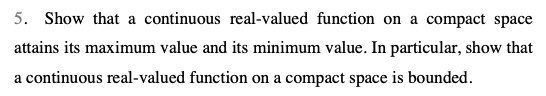 SOLVED: Show that continuous real-valued function on compact space attains its maximum value and ...