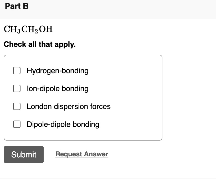 Part B CH3CH2OH Check all that apply. Hydrogen-bonding Ion-dipole bonding London dispersion ...