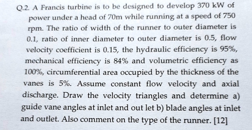 SOLVED: Q.2. A Francis turbine is to be designed to develop 370kW of power under a head of 70m ...