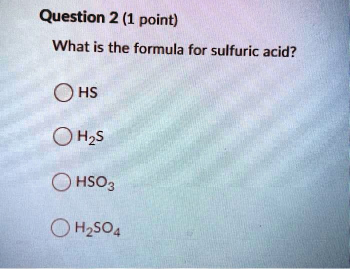 SOLVED: Question 2 (1 point) What is the formula for sulfuric acid? Ous ...