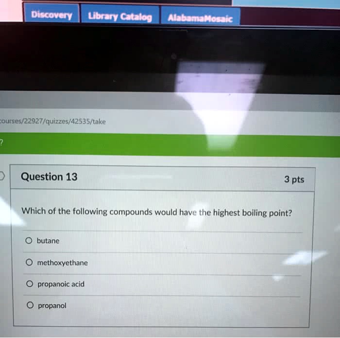 SOLVED: ' Which of the following compounds would have the highest boiling point? butane ...