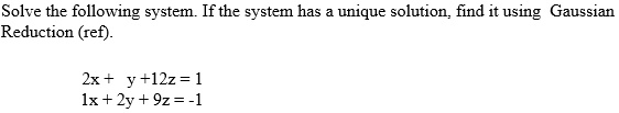 SOLVED: Solve the following system. If the system has unique solution; find it using Gaussian ...