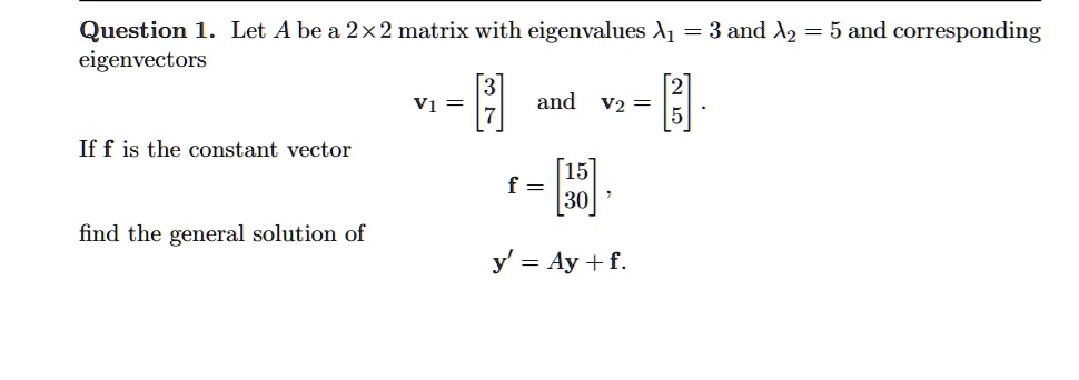 SOLVED: Question 1. Let Abe a 2x2 matrix with eigenvalues A1 = 3 and A2 = 5 and corresponding ...