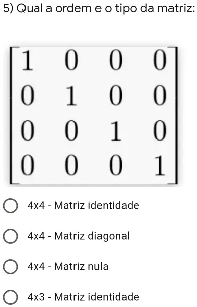 SOLVED: 5) Qual a ordem e 0 tipo da matriz: 0 0 0 1 0 0 0 1 4x4 Matriz identidade 4x4 Matriz ...