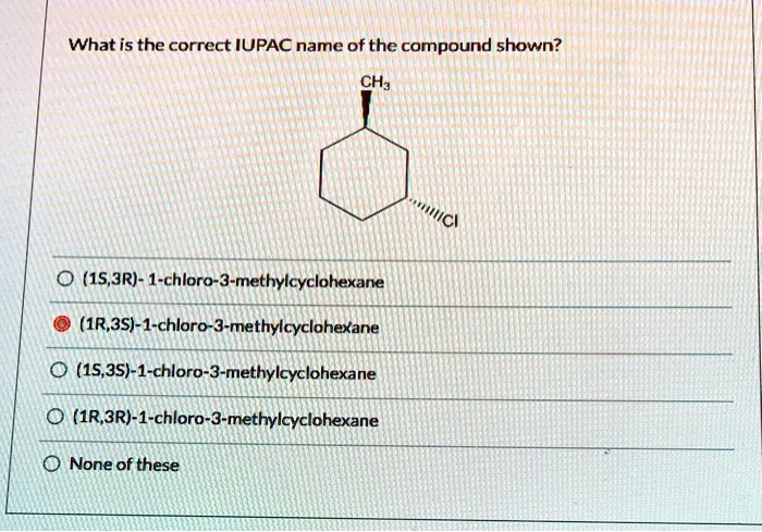 SOLVED:What is the correct IUPAC name of the compound shown? CH, (15,3R)- 1-chloro-3 ...
