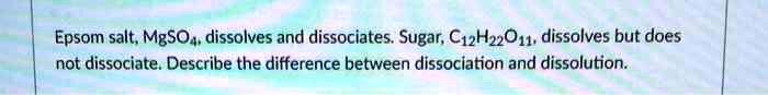 SOLVED: Epsom salt, MgSO4, dissolves and dissociates. Sugar, C12H22O11 ...
