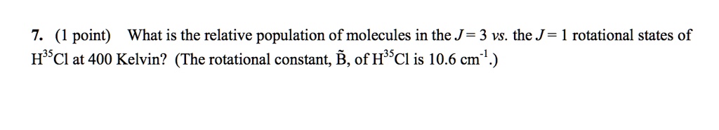SOLVED: What is the relative population of molecules in the J = 3 vs ...