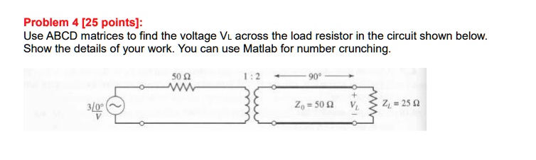 Problem 4 [25 points]: Use ABCD matrices to find the voltage VL across the load resistor in the ...