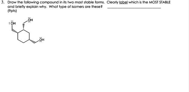 draw the following compound in its two most stable forms cleaily label ...