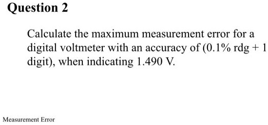 SOLVED: Question 2 Calculate the maximum measurement error for a digital voltmeter with an ...