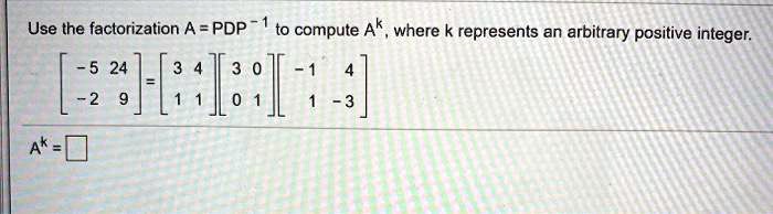 Solved Use The Factorization A Pdp To Compute Ak Where K Represents An Arbitrary Positive